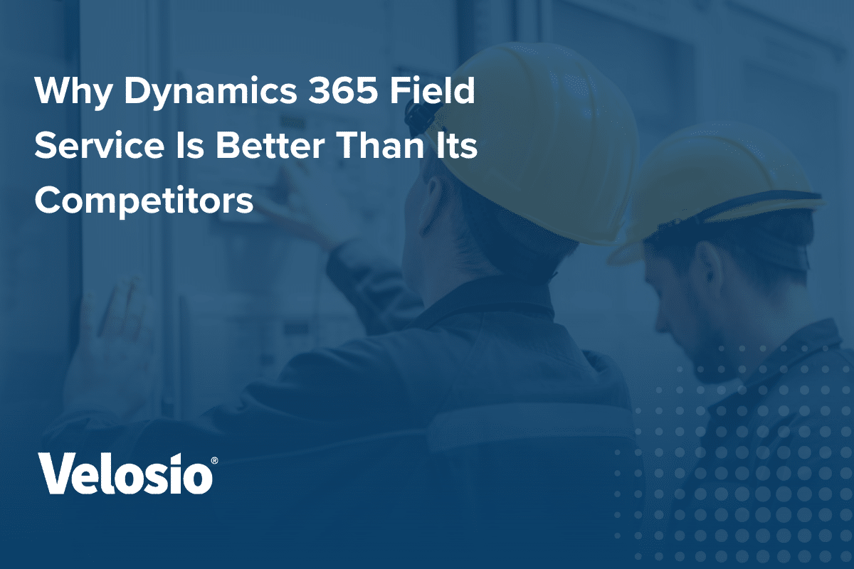 Why Choose D365 Field Service Over Leading Competitors | Velosio